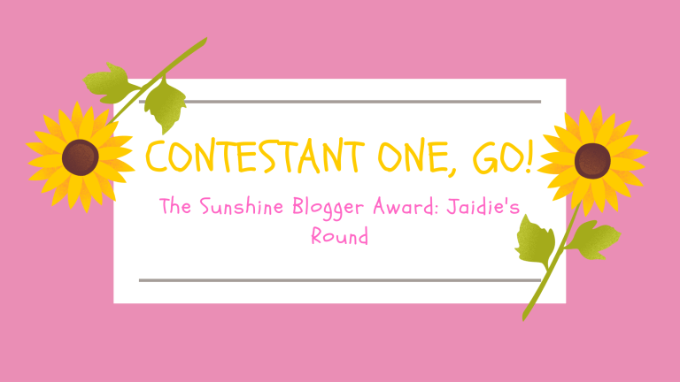 Contestant 1, go! (The Sunshine Blogger Award; Jaidie’s Round ...